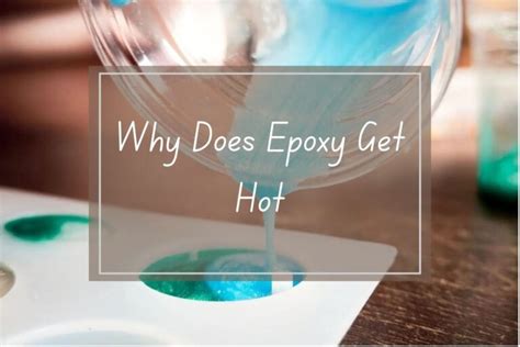 Why Does Epoxy Get Hot Understanding The Science Behind The Heat