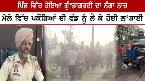 Tarn Taran ਪਿੰਡ ਵਿੱਚ ਹੋਇਆ ਗੁੰਡਾਗਰਦੀ ਦਾ ਨੰਗਾ ਨਾਚ ਮੇਲੇ ਵਿੱਚ ਪਕੌੜਿਆਂ ਦੀ