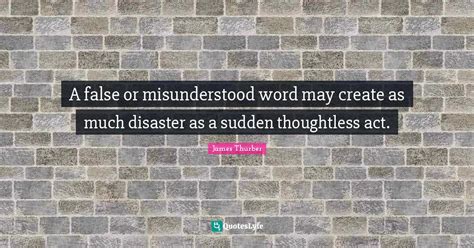 A False Or Misunderstood Word May Create As Much Disaster As A Sudden