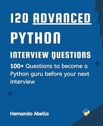 Advanced Python Interview Questions Questions To Level Up As A Python Guru Before Your