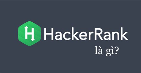 HackerRank là gì Lời khuyên khi tham gia HackerRank QuanTriMang
