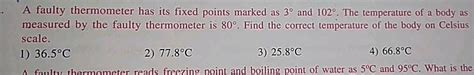 A faulty thermometer has its fixed points marked as º and The temperature of a body as