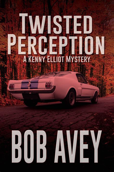 Twisted Perception A Kenny Elliot Mystery By Bob Avey Goodreads