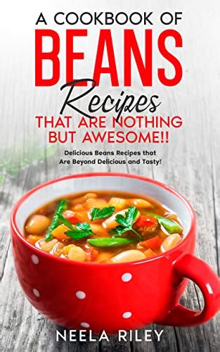 A Cookbook Of Beans Recipes That Are Nothing But Awesome By Neela