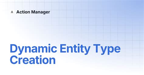 Dynamic Entity Type Creation Action Manager