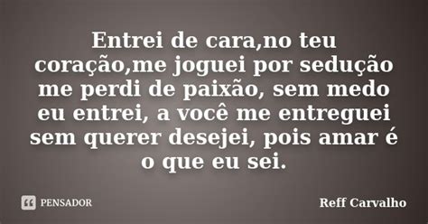 Entrei De Cara No Teu Cora O Me Reff Carvalho Pensador