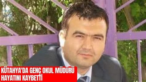 Kütahyada Genç Okul Müdürü Hayatını Kaybetti Kütahyanın Sesi Gazetesi