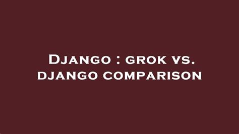 Django Grok Vs Django Comparison Youtube