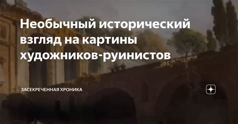 Необычный исторический взгляд на картины художников руинистов Засекреченная Хроника Дзен
