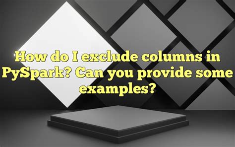 How Do I Exclude Columns In Pyspark Can You Provide Some Examples