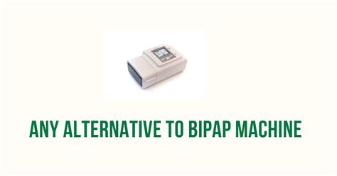 Any Alternative To Bipap Machine
