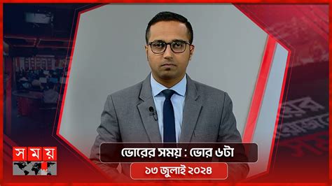 ভোরের সময় ভোর ৬টা ১৩ জুলাই ২০২৪ Somoy Tv Bulletin 6am Latest