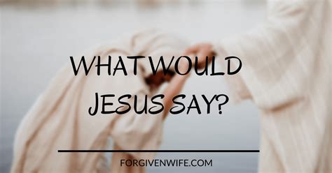 What Would Jesus Say The Forgiven Wife