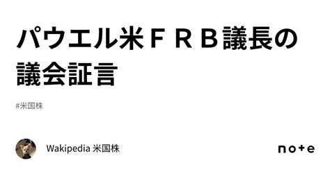 パウエル米frb議長の議会証言｜wakipedia 米国株🇺🇸
