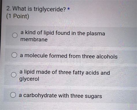 Solved 2 What Is Triglyceride X 1 Point A Kind Of Lipid Found In The Plasma Membrane A