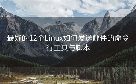 最好的 个Linux如何发送邮件的命令行工具与脚本 款EDM邮件营销软件 NutEmail博客