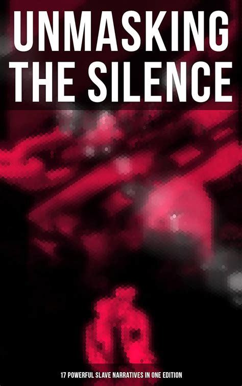 Amazon | Unmasking the Silence - 17 Powerful Slave Narratives in One ...