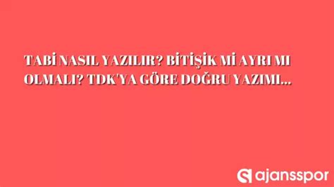Tabi Nasıl Yazılır Tabi Mi Tabii Mi İşte Doğru Yazılımı
