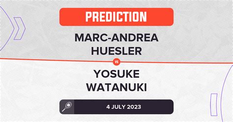 Marc Andrea Huesler Vs Yosuke Watanuki Prediction Wimbledon 2023