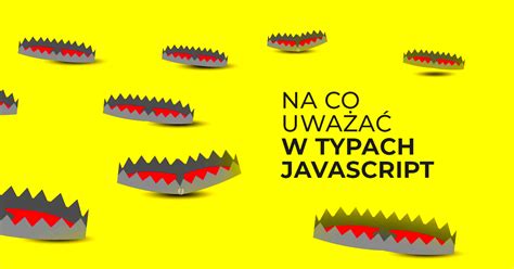 Pu Apki W Typach Javascript Na Co Musisz Uwa A