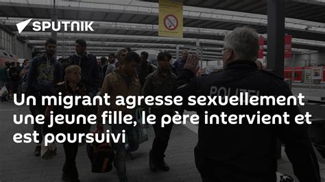 Un Migrant Agresse Sexuellement Une Jeune Fille Le Père Intervient Et