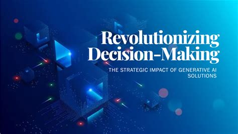 Revolutionizing Decision Making The Strategic Impact Of Generative Ai