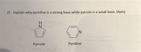 [solved] Explain Why Pyridine Is A Strong Base While Pyrrole Is A Weak