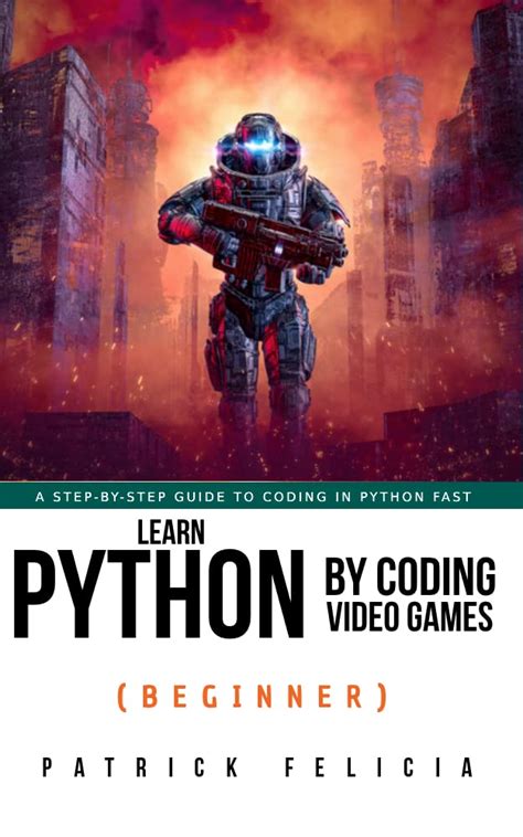 Learn Python By Coding Video Games Beginner A Step By Step Guide To