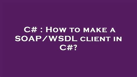 c how to make a soap wsdl client in c youtube