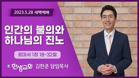 새벽예배 인간의 불의와 하나님의 진노 로마서 1장 18~32절 한샘교회 Youtube