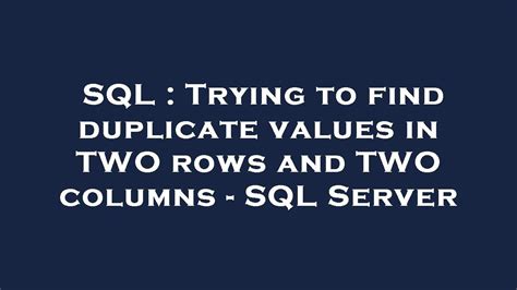 Sql Trying To Find Duplicate Values In Two Rows And Two Columns Sql