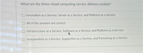 Solved What Are The Three Cloud Computing Service Delivery
