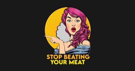 Stop Beating Your Meat Sex T Shirt Teepublic