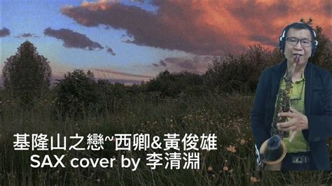 基隆山之戀~原唱西卿and黃俊雄~saxphone Cover薩克斯風演奏by李清淵eb調 Youtube