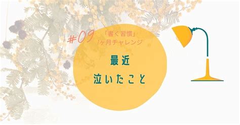 09最近泣いたこと｜かなえーる