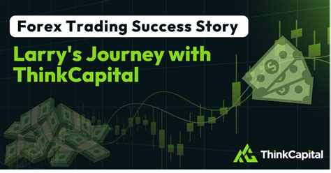 Forex Trading Success Story Larrys Journey With Thinkcapital