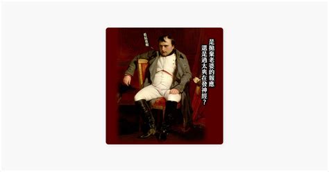 時間的女兒八卦歷史 114雙皇血鬥最盛大的失敗最慘痛的贏家不敗者的敗局法皇拿破崙11 on Apple Podcasts