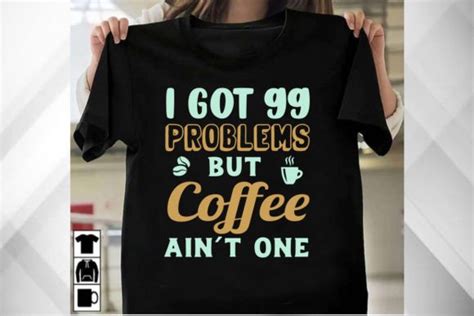 I Got 99 Problems But Coffee Aint One Graphic By Sumonray251