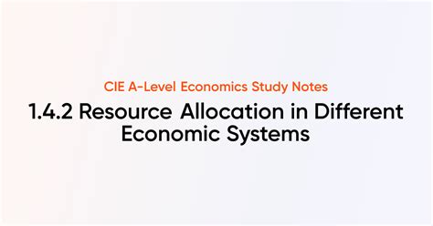 Resource Allocation In Different Economic Systems 1 4 2 Cie A Level Economics Notes Tutorchase
