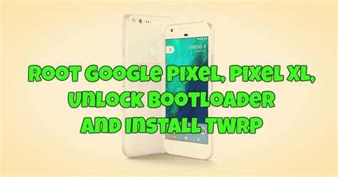Guide To Root Google Pixel Pixel XL Unlock Bootloader And Install