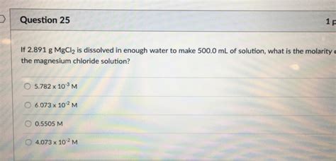 Solved Question 25 1 P If 2891 G Mgcl2 Is Dissolved In