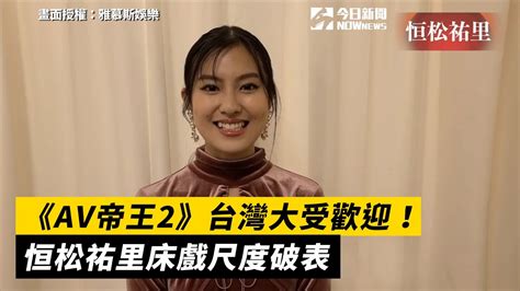 《av帝王2》台灣大受歡迎！恒松祐里床戲尺度破表 Youtube