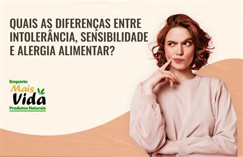 Quais as diferenças entre intolerância sensibilidade e alergia