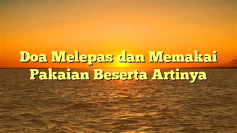 Doa Melepas Dan Memakai Pakaian Beserta Artinya Hidayahnews