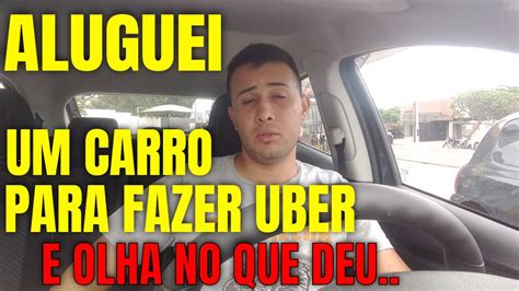 Fazer UBER Carro Alugado Vale A Pena Compesa Alugar Carro Para