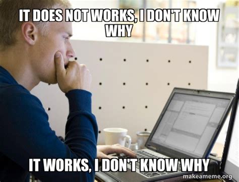 It Does Not Works I Dont Know Why It Works I Dont Know Why Programmer Meme Generator