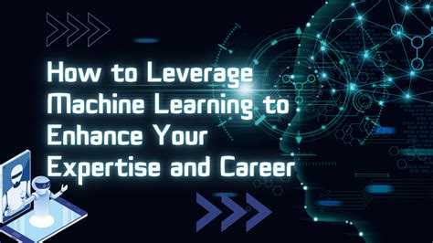 How To Leverage Machine Learning To Enhance Your Expertise And Career