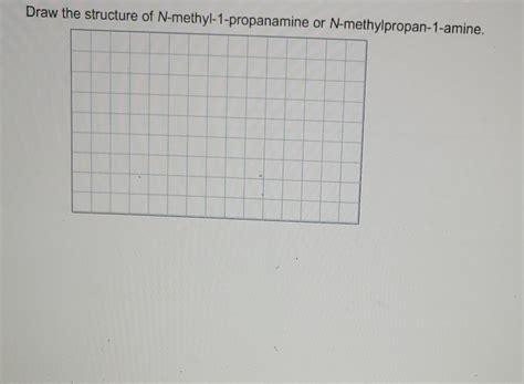 Solved Draw The Structure Of N Methyl 1 Propanamine Or