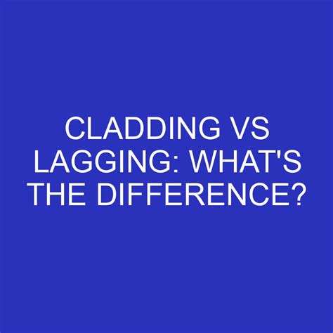 Cladding Vs Lagging Whats The Difference Differencess