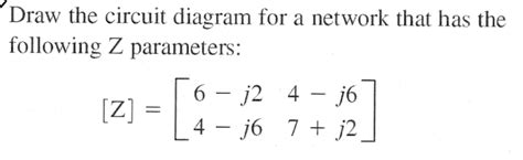 Solved Draw The Circuit Diagram For A Network That Has The Chegg